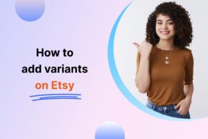 Adding Variations On Etsy: A 101 Guide With Screenshots