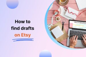 How To Find Drafts On Etsy: A Comprehensive Guide On 4 Steps